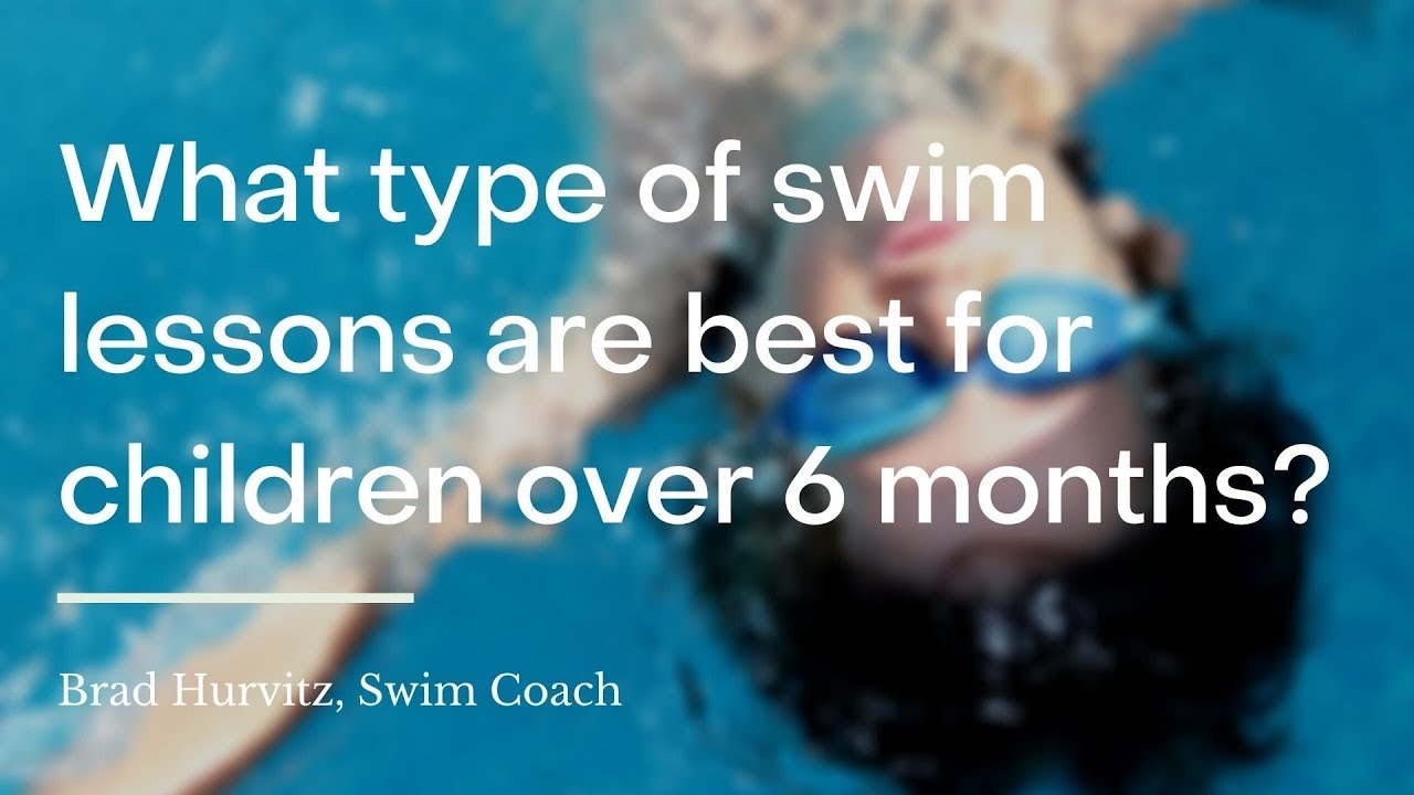 What type of swim lessons are best for children over 6 months ...