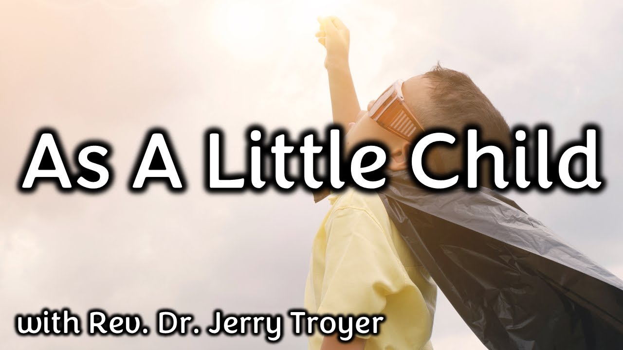 April 27, 2025: "As A Little Child" with Rev. Dr. Jerry Troyer - YouTube