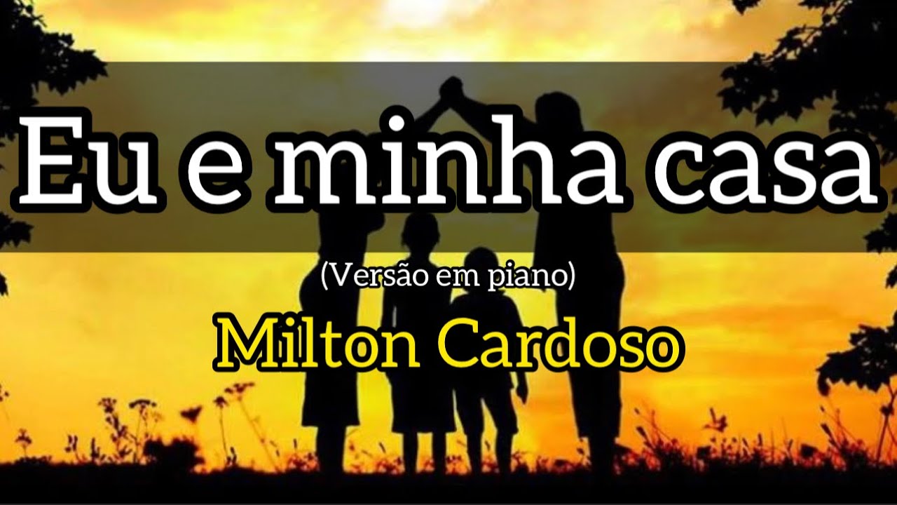 Eu e minha casa - Milton Cardoso (Versão em piano) LYRIC - YouTube