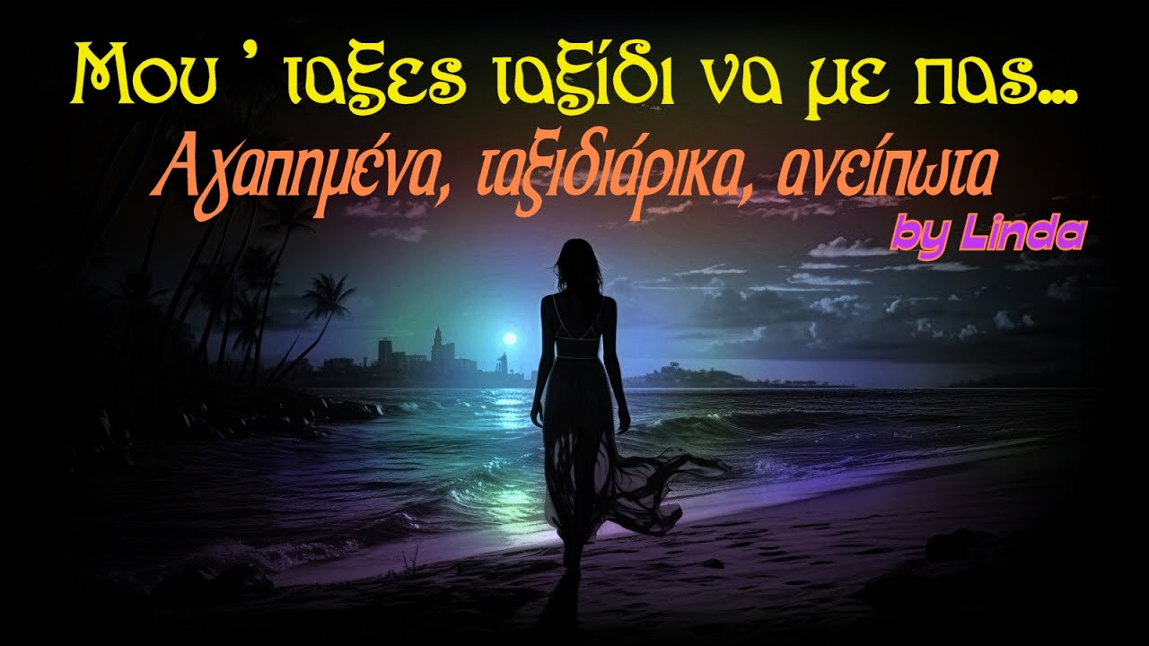 Μου 'ταξες, ταξίδι να με πας - Αγαπημένα, ταξιδιάρικα, ανείπωτα ...