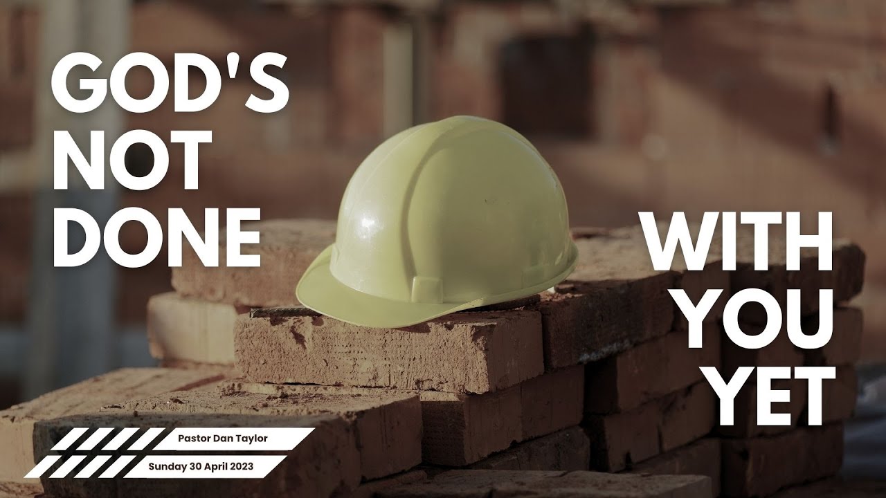 God's Not Done With You Yet - Pastor Dan Taylor // Sunday 30 April 2023 ...