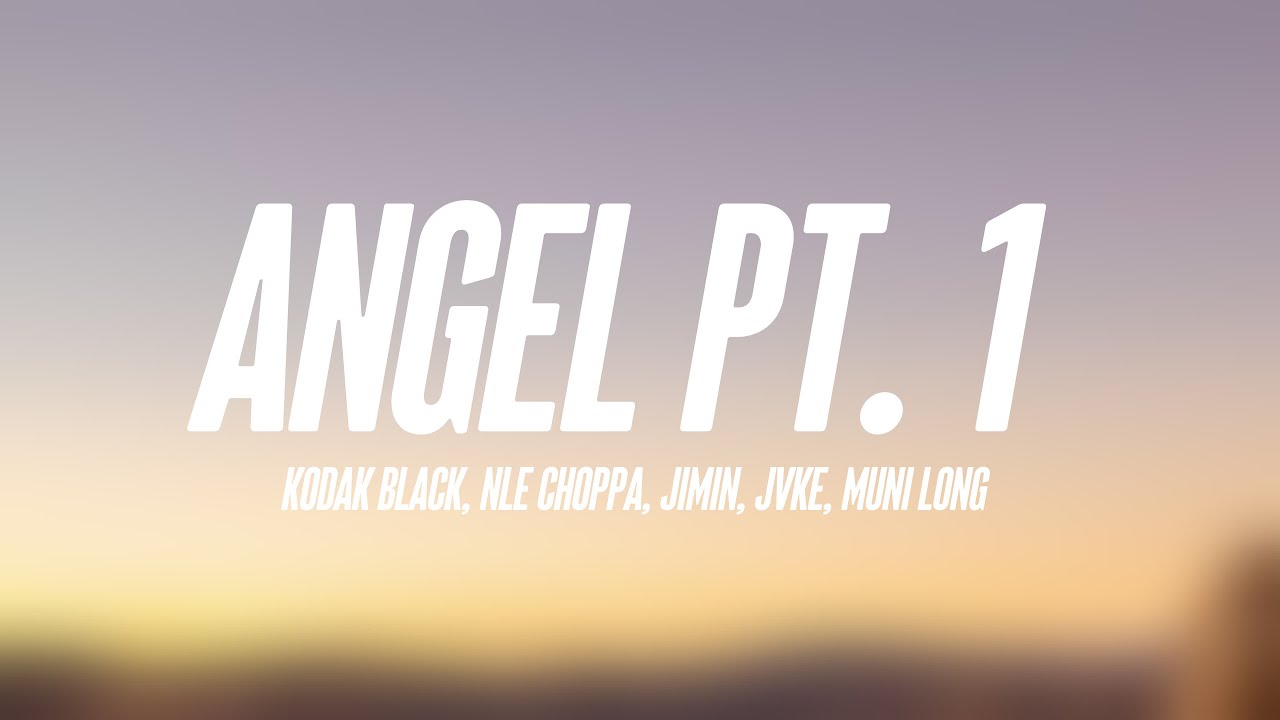 Angel Pt. 1 - Kodak Black, NLE Choppa, Jimin, JVKE, Muni Long (Lyrics ...