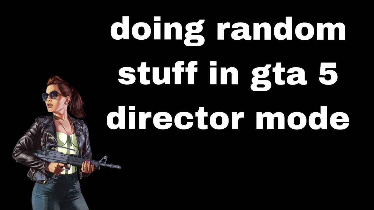 doing random stuff in gta 5 director mode - YouTube