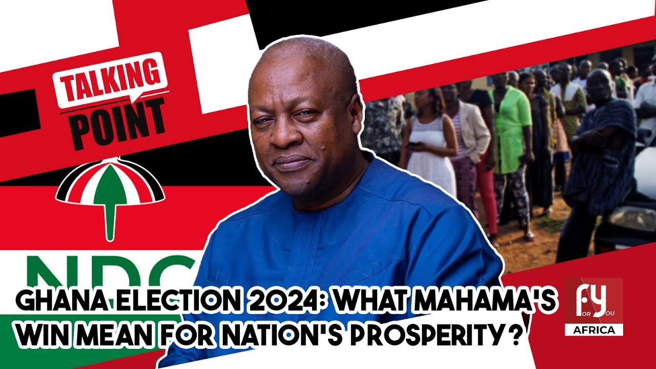 GHANA DECIDES 2024: WHAT MAHAMA'S WIN MEAN FOR NATION'S PROSPERITY ...