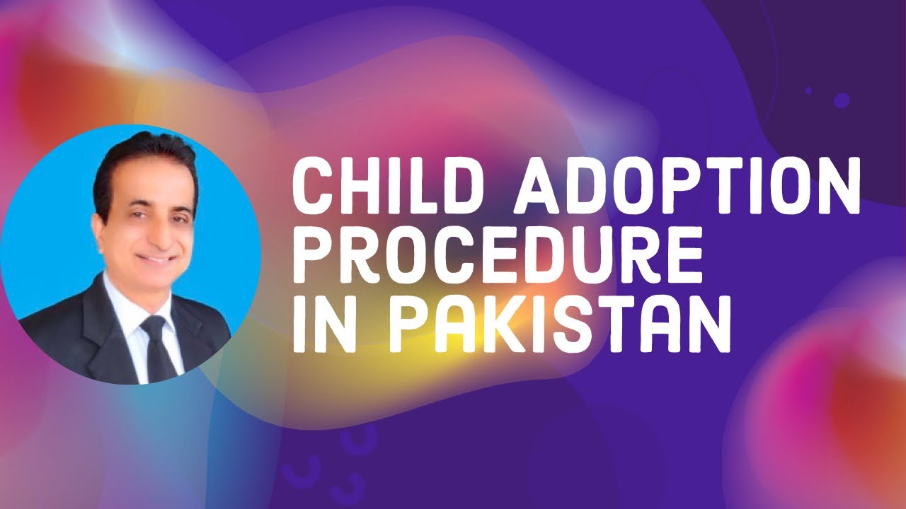 Child adoption procedure in Pakistan | Iqbal International Law Services® - YouTube