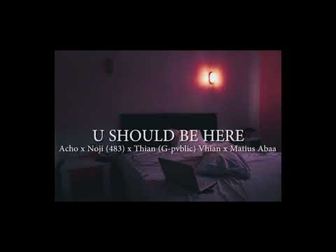 Acho x Noji (483) x Thian (G-Pvblic) x Vhian x Matius Abaa - U should be here (Official Audio)