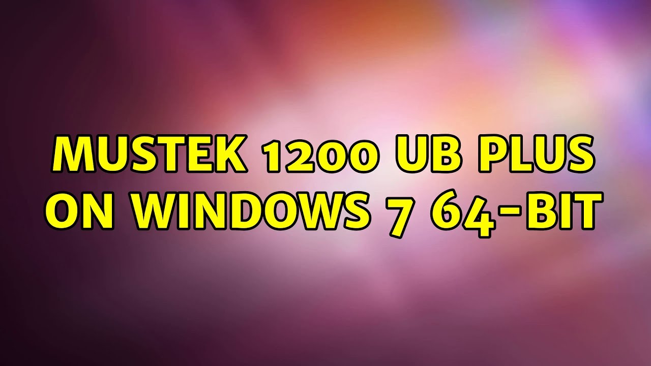 Mustek 1200 UB Plus on Windows 7 64-bit (3 Solutions!!) - YouTube