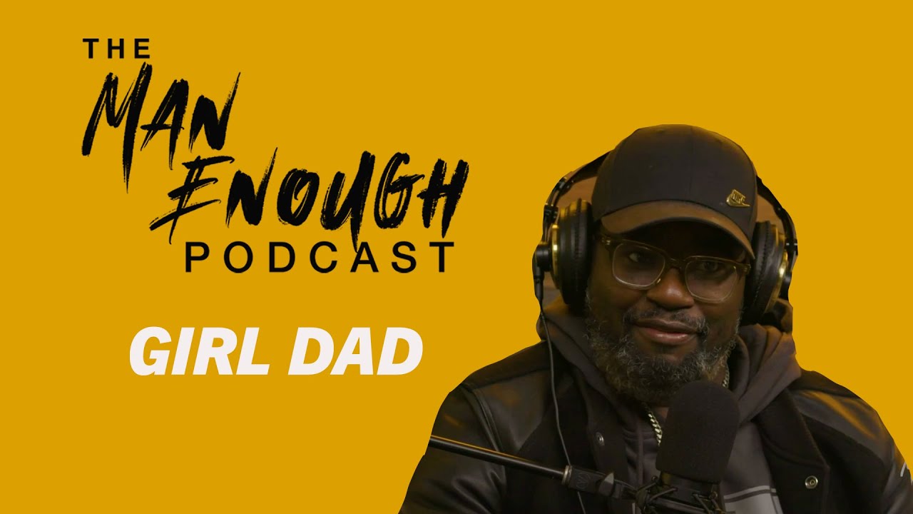 Touching Moments Being A Girl Dad | The Man Enough Podcast - YouTube