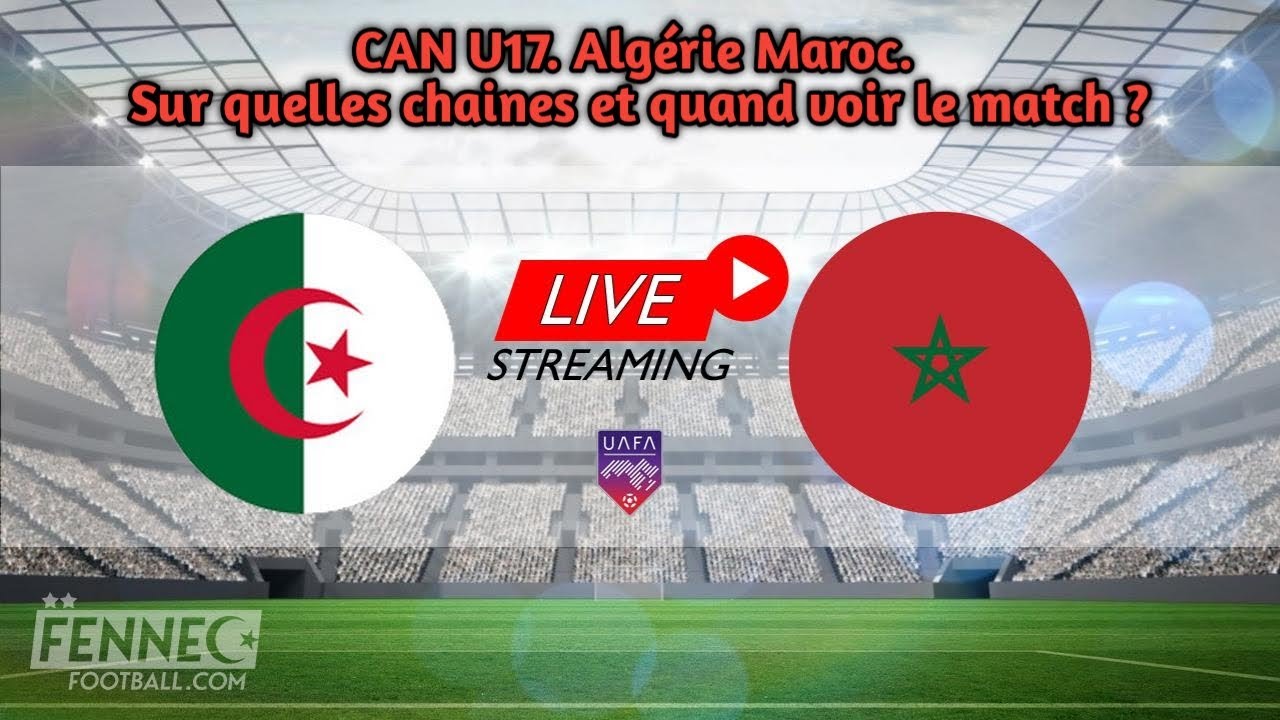 CAN U17. Algérie Maroc. Sur quelles chaines et quand voir ce grand ...