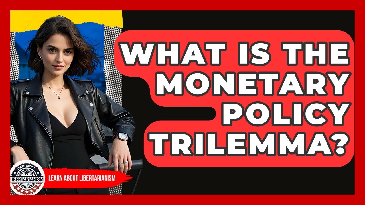 What Is The Monetary Policy Trilemma? - Learn About Libertarianism ...