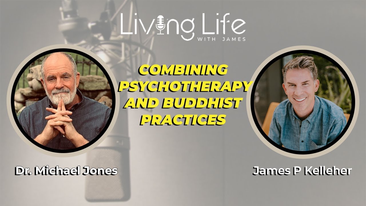 Combining Psychotherapy and Buddhist Practices with Dr. Michael Jones | Living Life with James ...