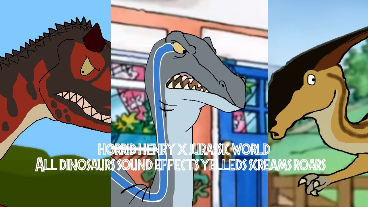 Horrid henry x jurassic world all dinosaurs sound effects yelleds ...