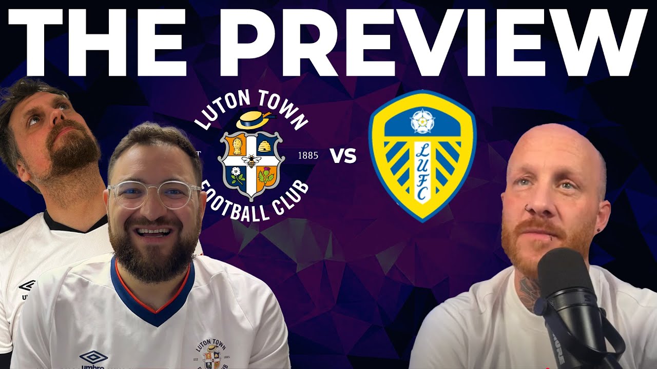 Luton Town vs Leeds - The BIG Match Preview with @JUSTJOEFOOTBALLSHOW ...