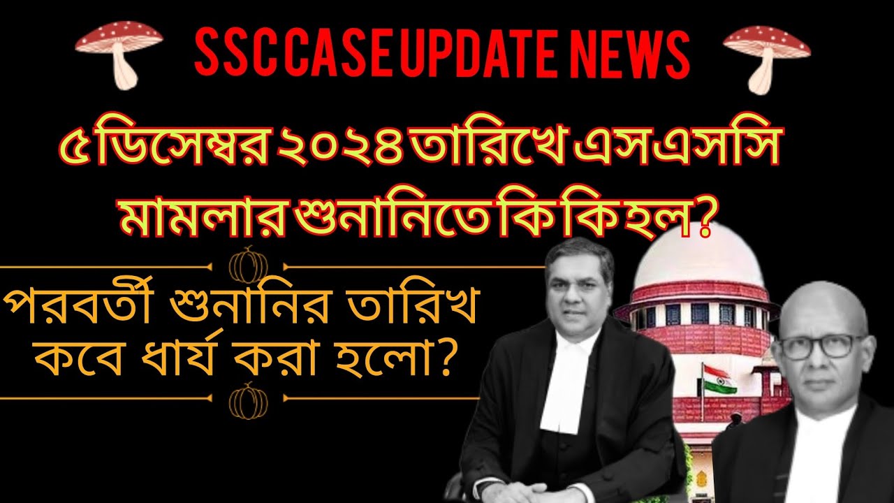 SSC CASE এর শুনানি পর্বে আজ কি হলো? পরবর্তী শুনানির তারিখ কবে ধার্য করা ...