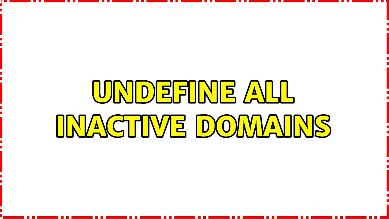 Undefine all inactive domains (2 Solutions!!) - YouTube