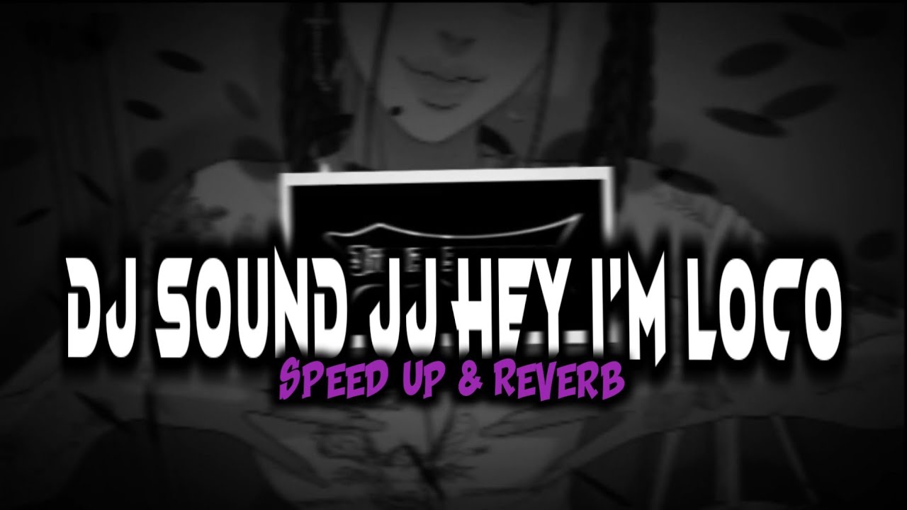 DJ Sound JJ Hey I'M Loco Speed Up Reverb Kane Full BASS 🎧 Viral Tiktok ...