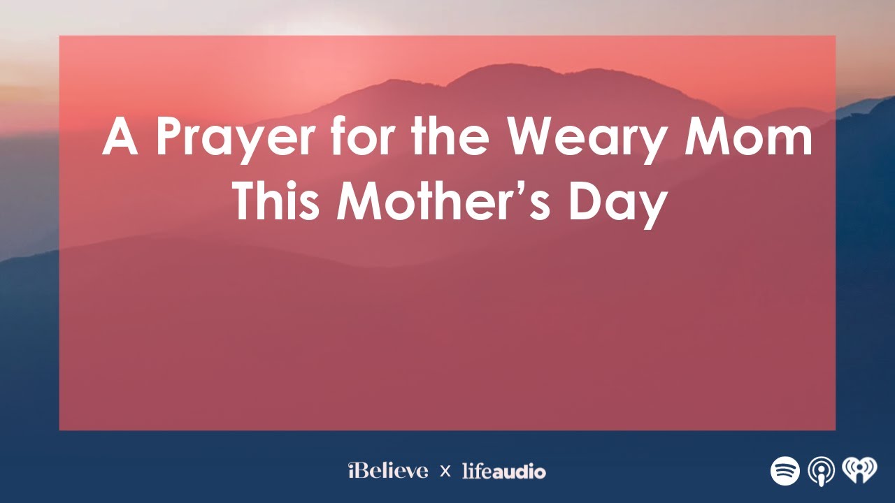 A Prayer for the Weary Mom This Mother’s Day - YouTube