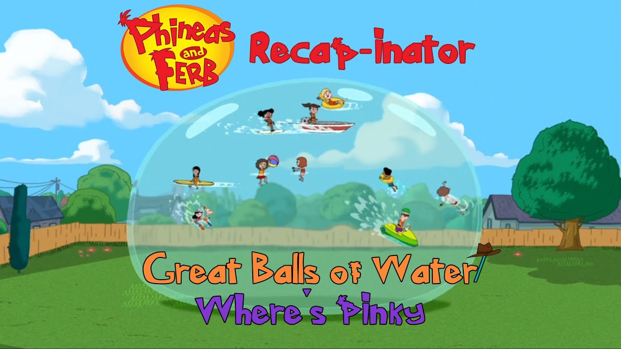 Phineas and Ferb Recap-inator: Great Balls of Water/ Where's Pinky ...