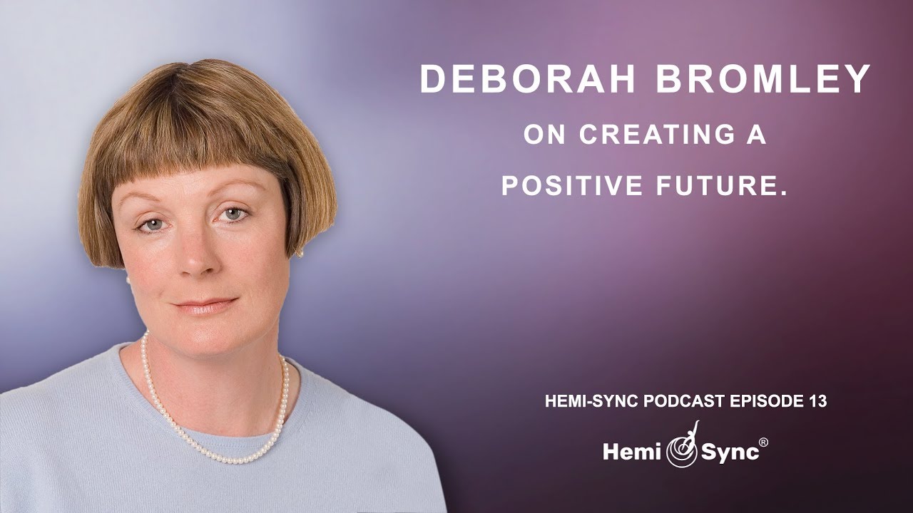 Hemi Sync Podcast Episode 13: Deborah Bromley on Creating a Positive ...