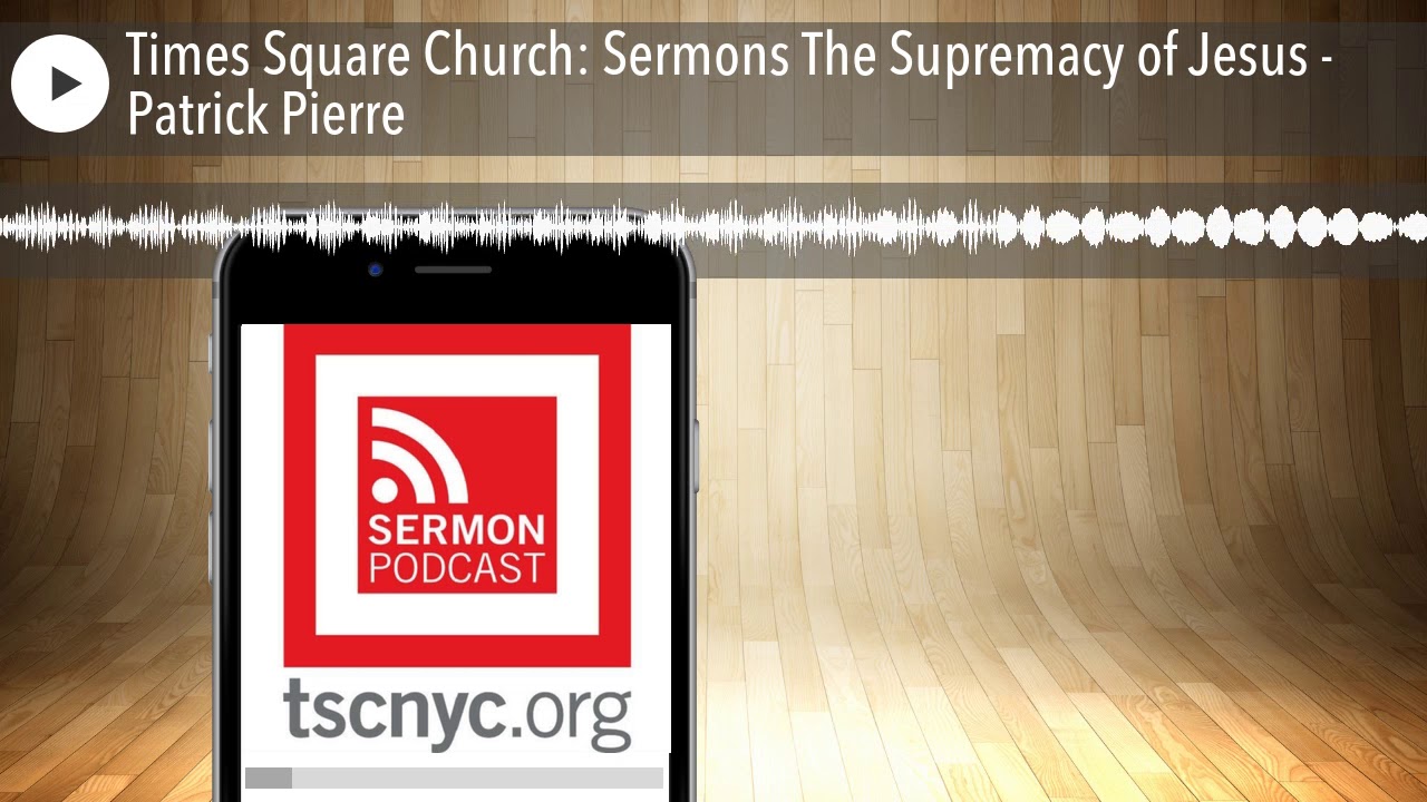Times Square Church: Sermons The Supremacy of Jesus - Patrick Pierre ...