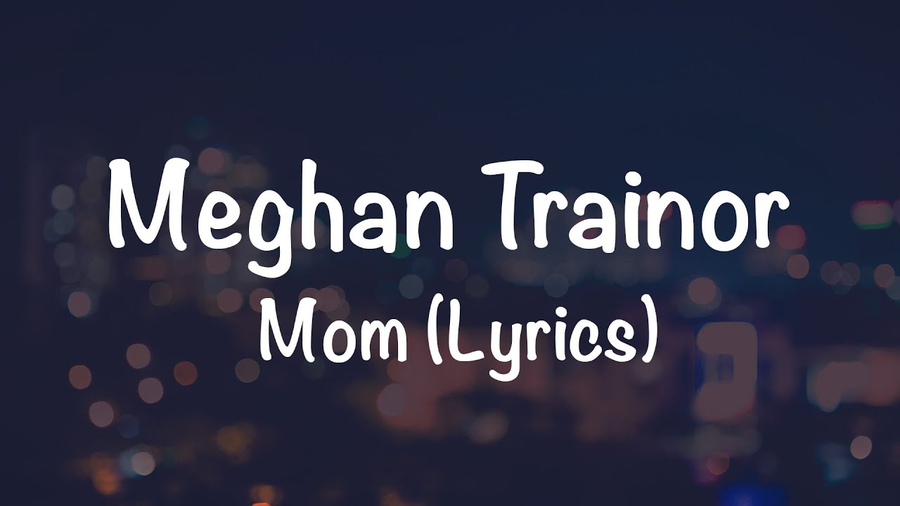 Meghan Trainor – Mom (Lyrics) - YouTube