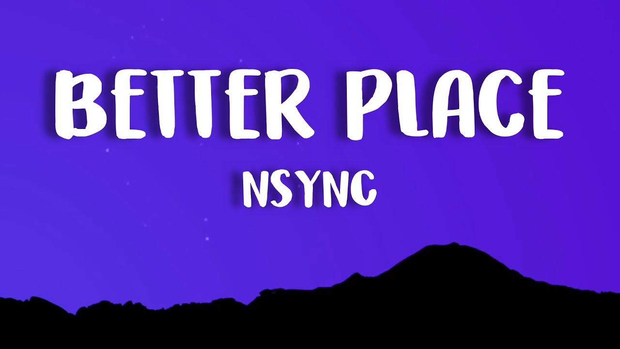NSYNC - Better Place (Lyrics) - YouTube