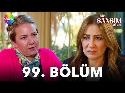 Bir Şansım Olsa 99.Bölüm