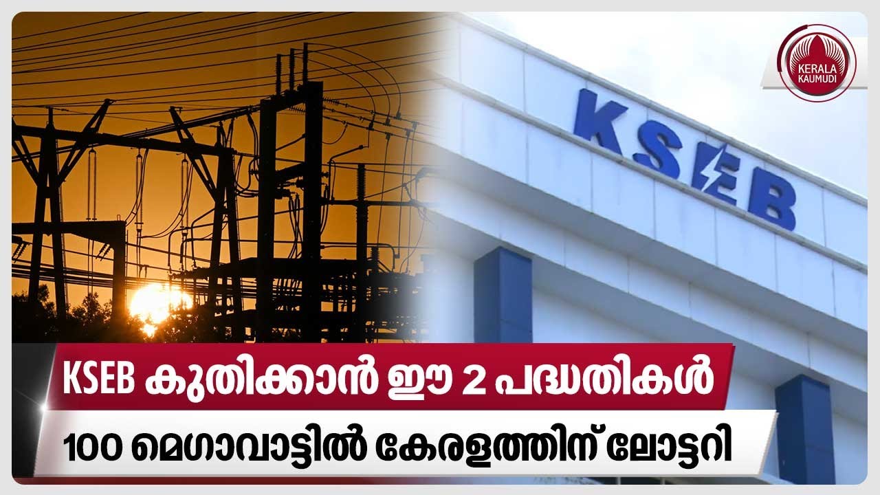 KSEB കുതിക്കാന്‍ ഈ 2 പദ്ധതികള്‍,100 മെഗാവാട്ടില്‍ കേരളത്തിന് ലോട്ടറി ...