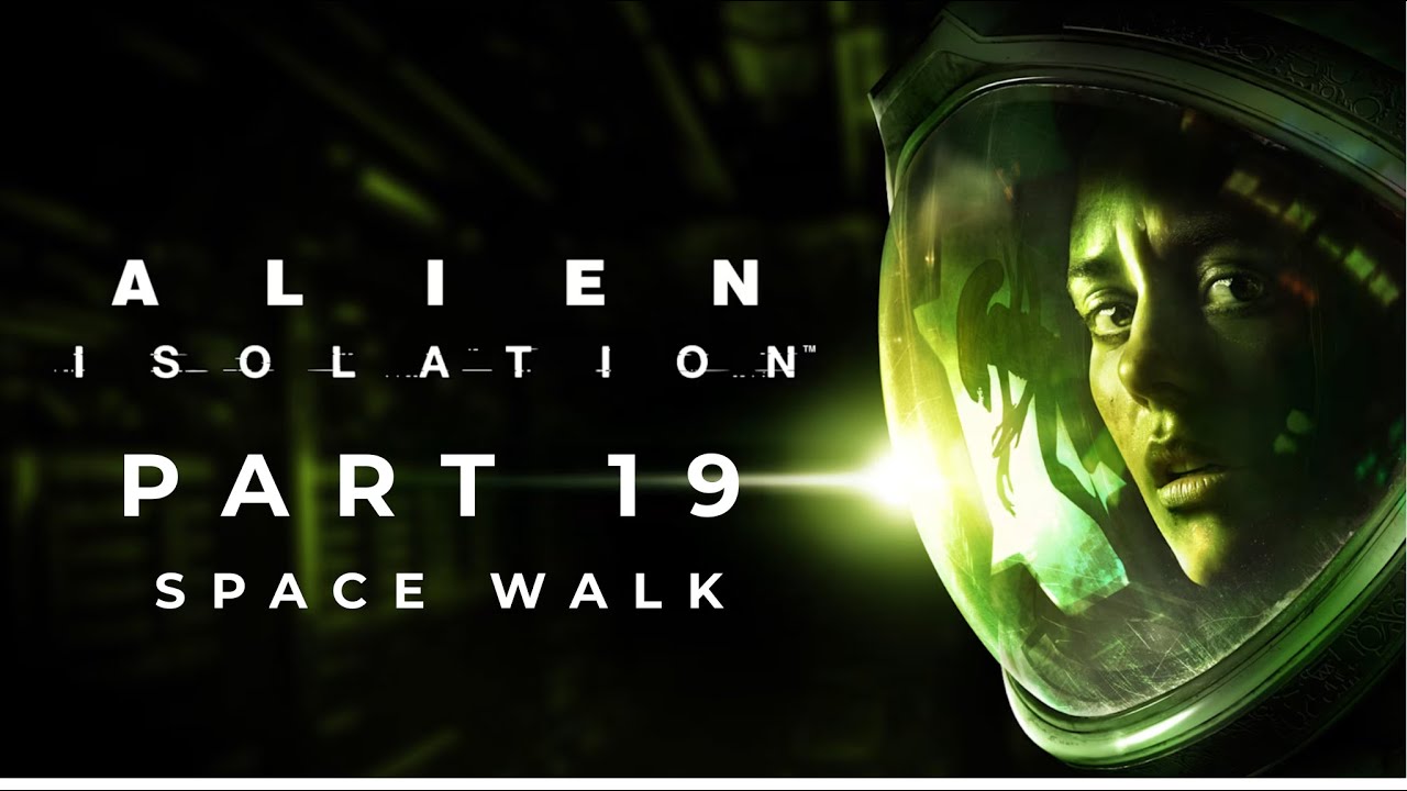 Alien Isolation Part 19: Space Walk - YouTube
