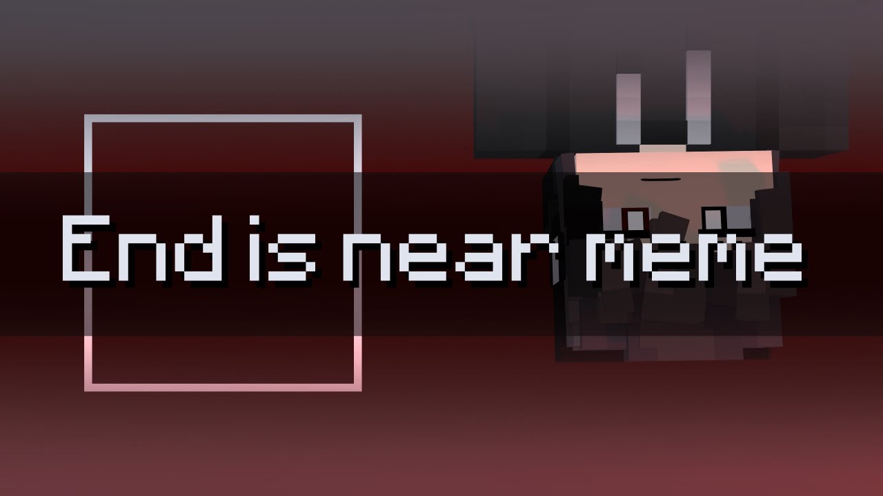 End is near meme [] Minecraft Meme Animation [] - YouTube