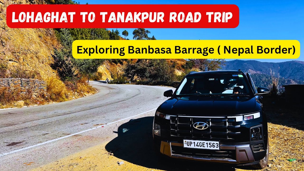 Ep.6 Lohaghat to Tanakpur Road Trip by Creta 2024 || Exploring Nepal ...