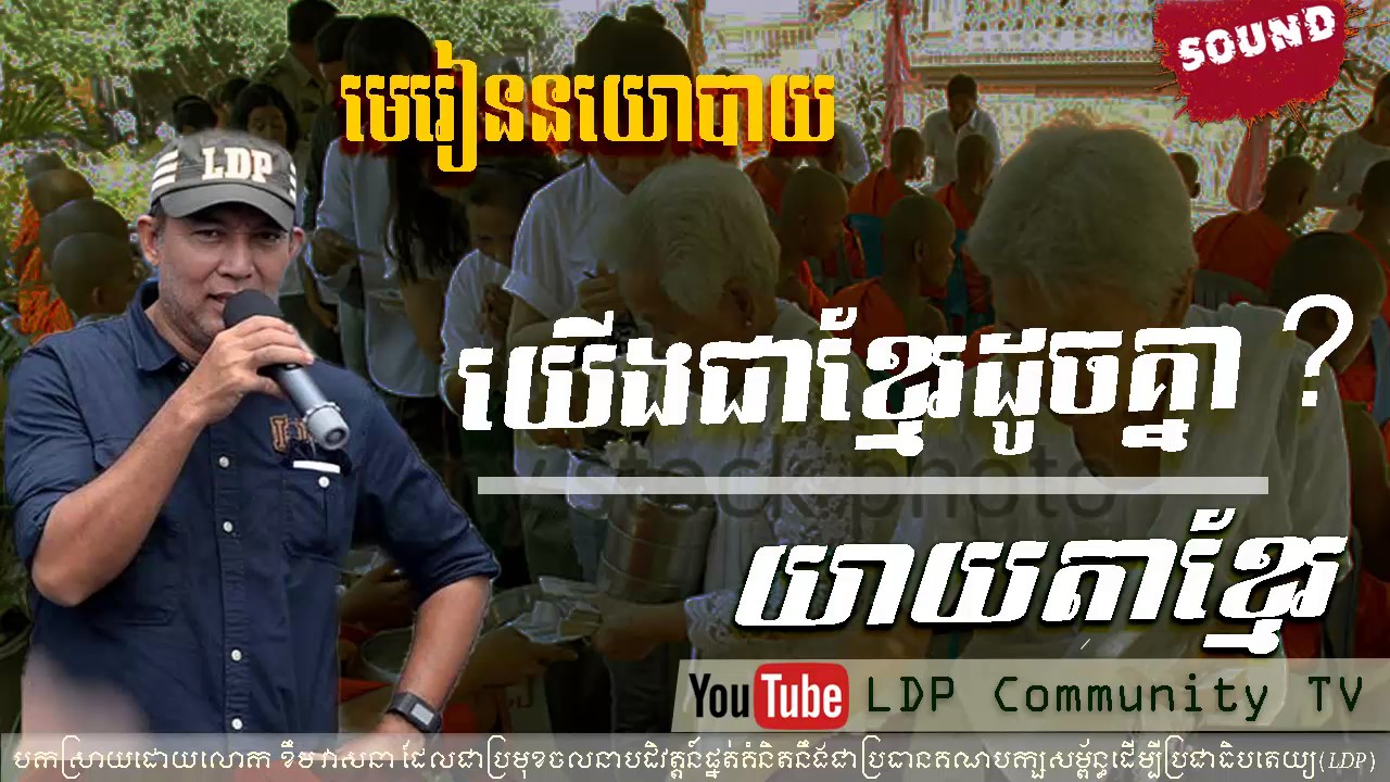 LDP Community-មេរៀននយោបាយ យើងជាខ្មែរដូចគ្នា? នឹងយាយតាខ្មែរ| Khem Veasna of speech| LDP Voice ...