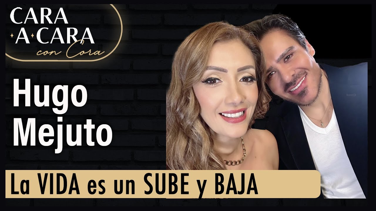 La VIDA es un SUBE y BAJA - Hugo Mejuto | Cara a Cara con Cora Episodio ...