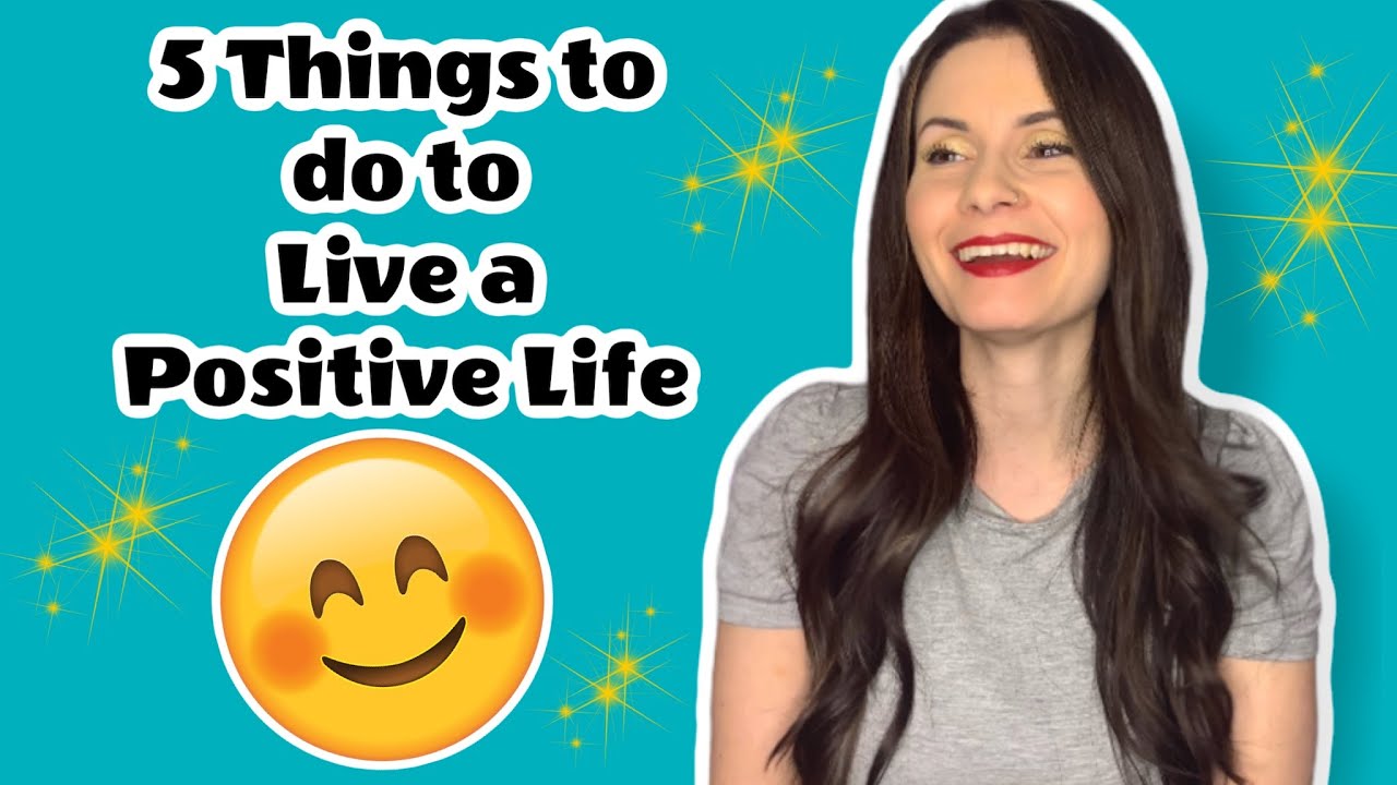 5 Things to Do to Live a POSITIVE Life! - YouTube