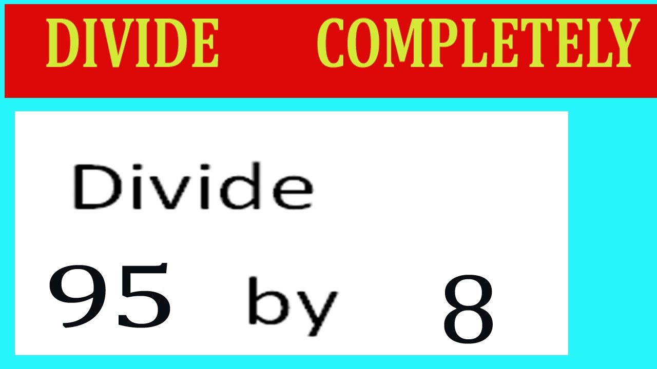 Divide 95 by 8 Divide completely - YouTube