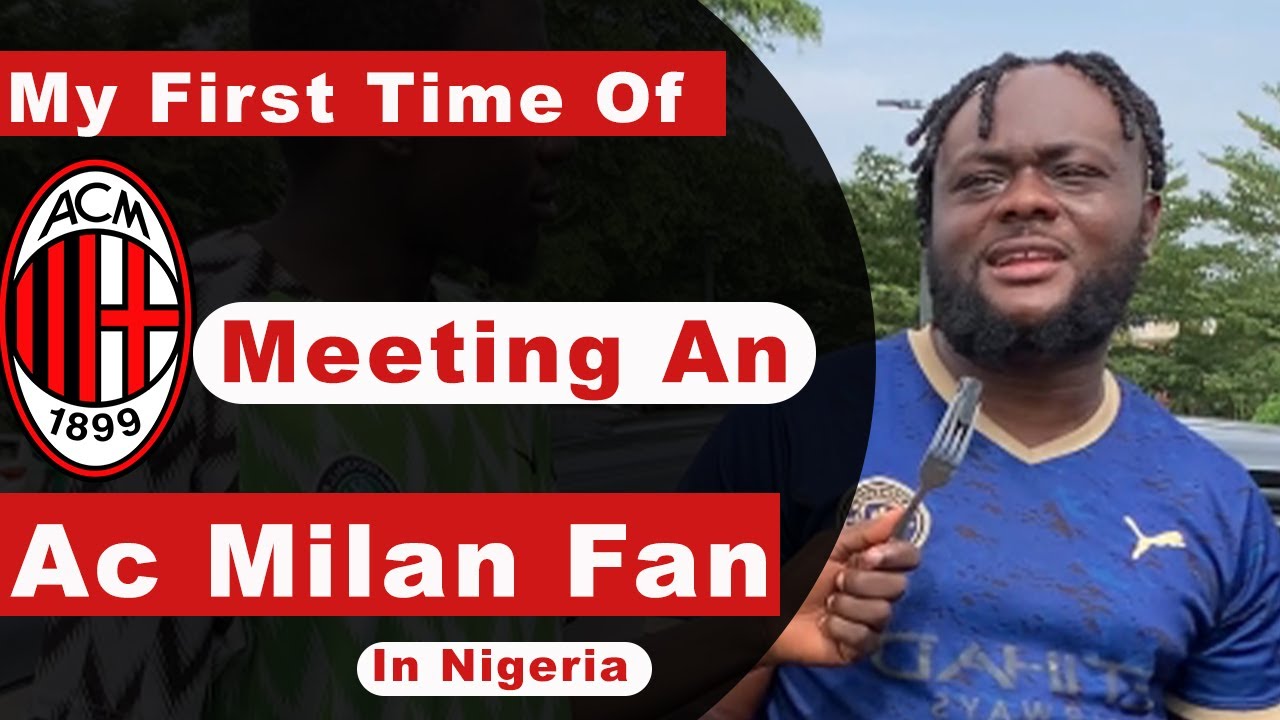 My First Time Of Meeting an AC Milan Fan in Nigeria - YouTube