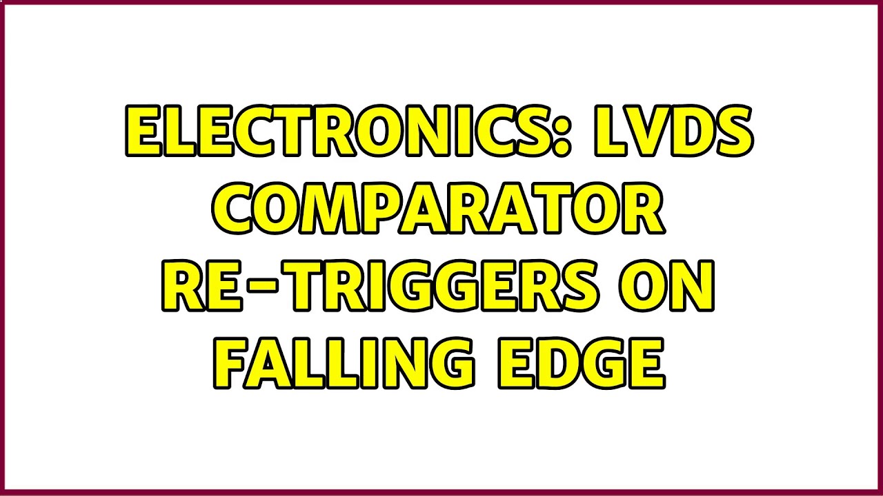 Electronics: LVDS comparator re-triggers on falling edge (2 Solutions ...