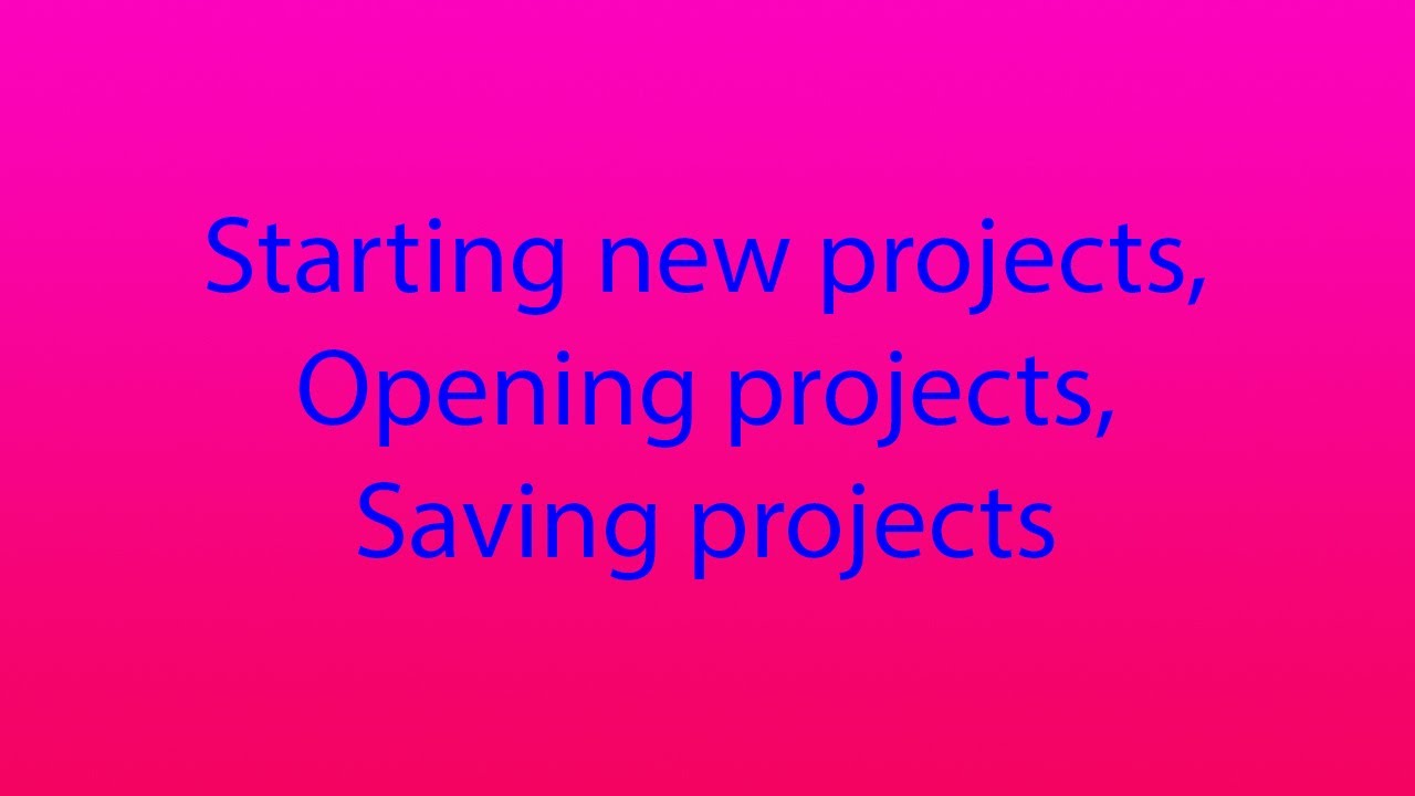 Starting new projects, Opening projects, Saving - YouTube