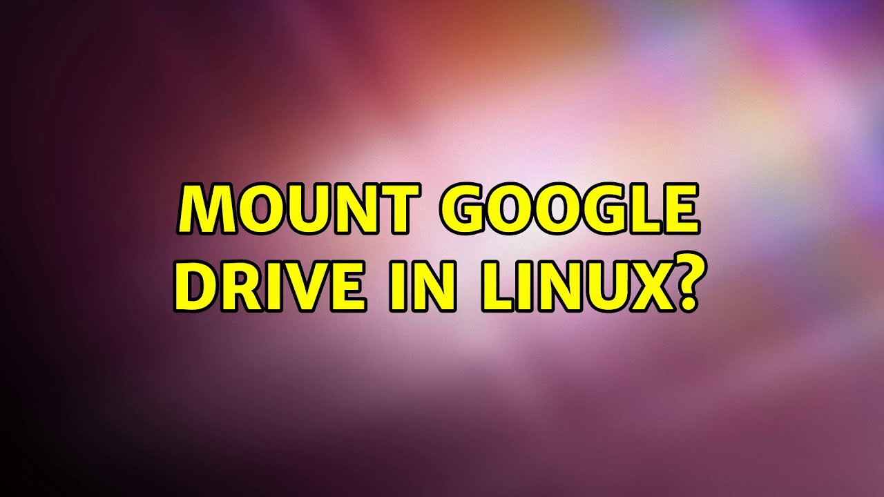 Unix Linux Mount Google Drive In Linux 9 Solutions YouTube unix-linux-mount-google-drive-in-linux-9-solutions-youtube