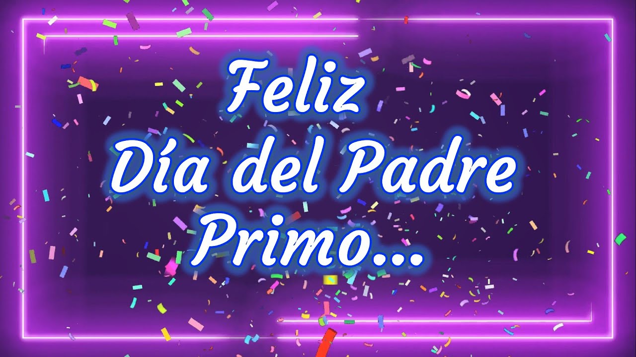Feliz Día del Padre Primo - Para ti Primo en tu Día | Dedícaselo 😉 ...