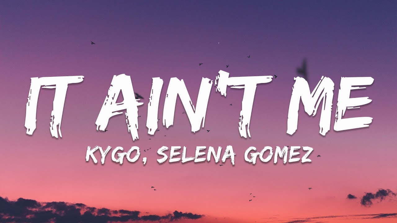 Kygo, Selena Gomez – It Ain't Me (Lyrics) - YouTube