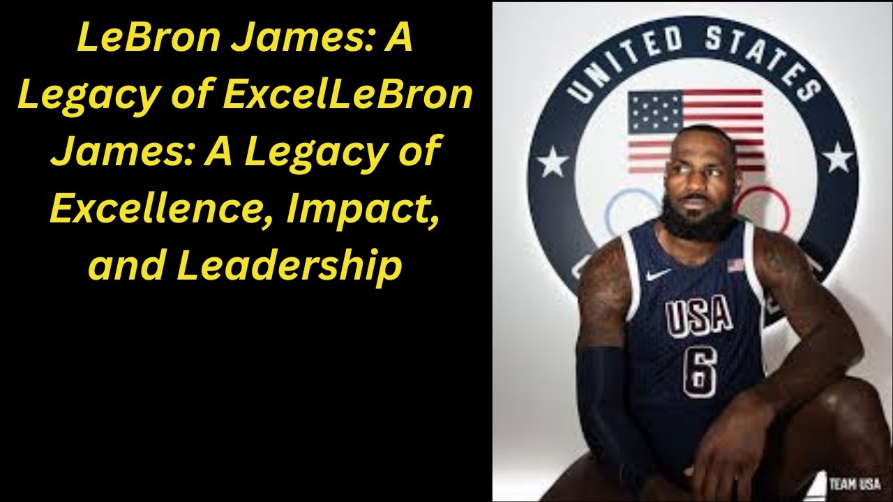 LeBron James: A Legacy of Excel LeBron James: A Legacy of Excellence ...