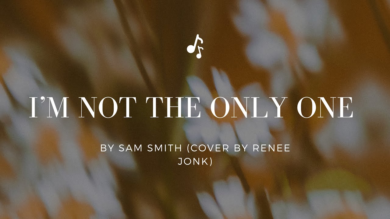 I'm Not The Only One by Sam Smith (Cover by Renee Jonk) - YouTube