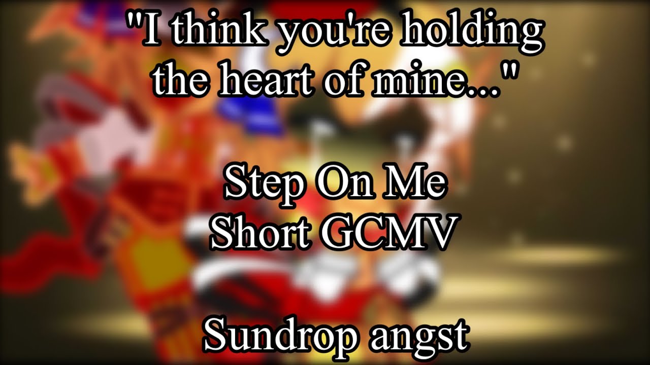 "I think you're holding the heart of mine..." Step On Me short GCMV ...