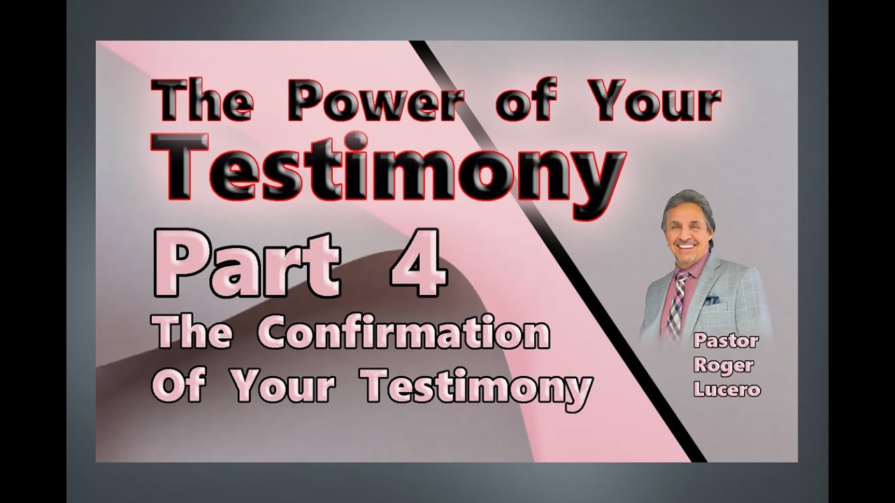 "THE POWER OF YOUR TESTIMONY" Part 4 "THE CONFIRMATION OF YOUR ...