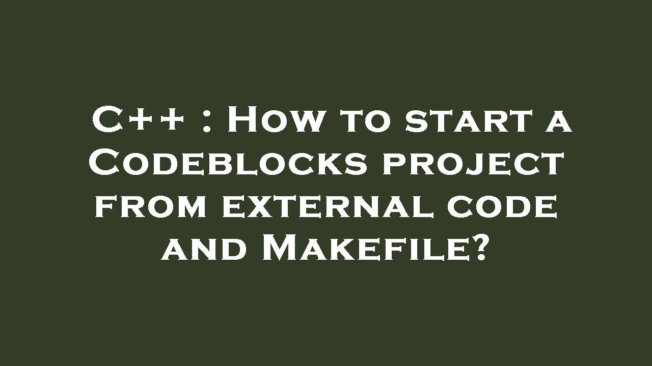 C How To Start A Codeblocks Project From External Code And Makefile 3425