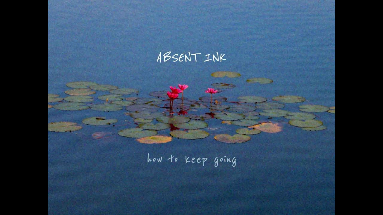 How to Keep Going - Absent Ink: Song Lyrics, Music Videos & Concerts