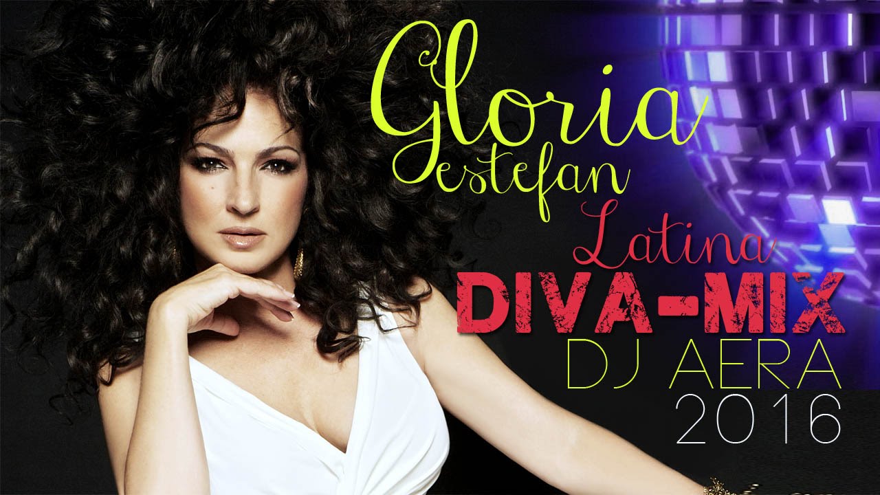 Gloria Estefan - Latina Diva-Mix ( Dj Aera Fiesta Megamix) 2016 ...
