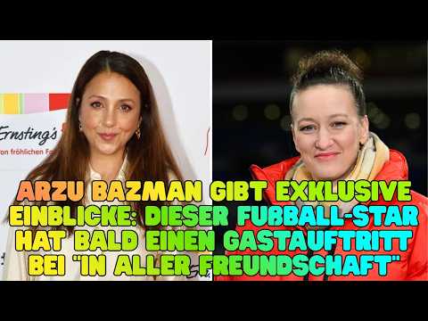 Arzu Bazman gibt exklusive Einblicke Dieser Fußball Star hat bald einen Gastauftritt bei In aller