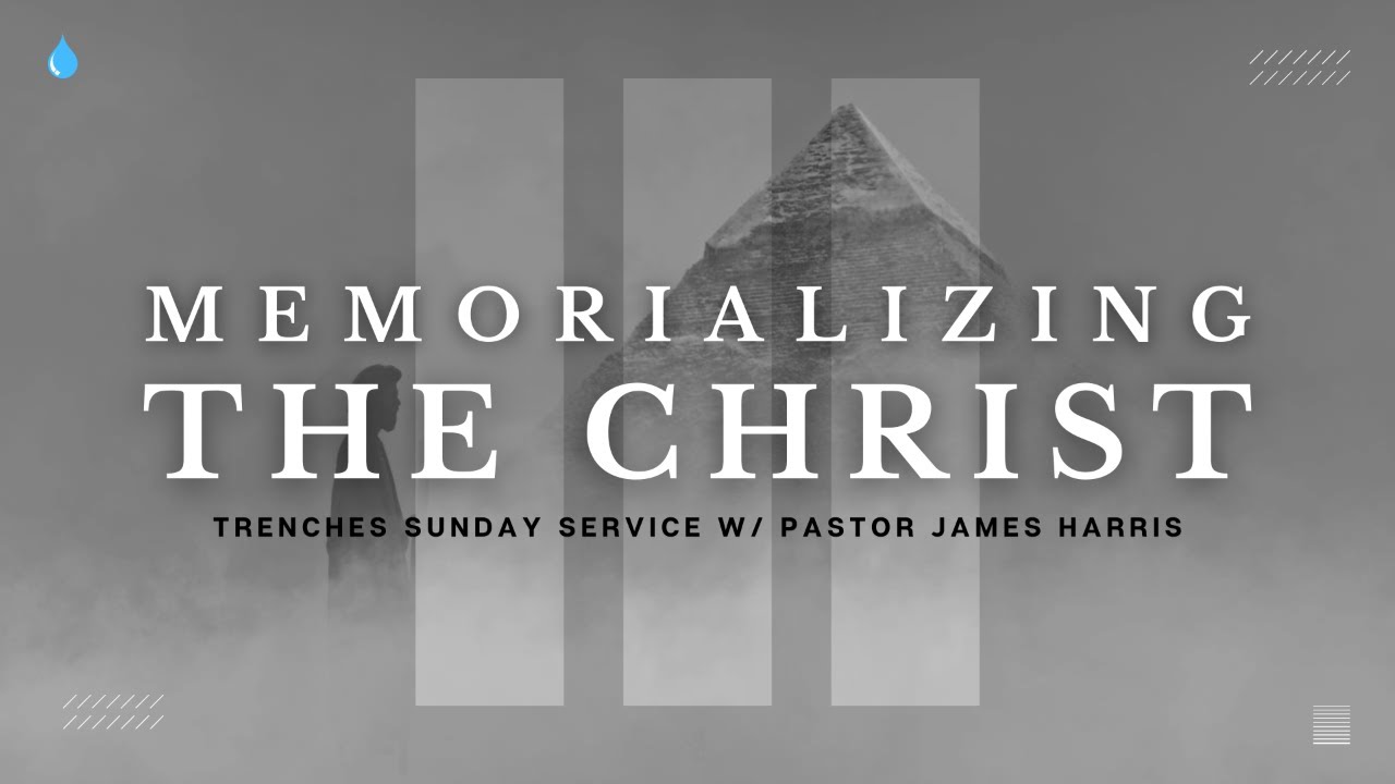 Memorializing The Christ | Pastor James Harris | Trenches Community ...